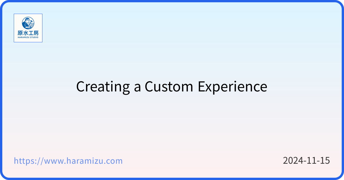 Creating a Custom Experience | Haramizu.com