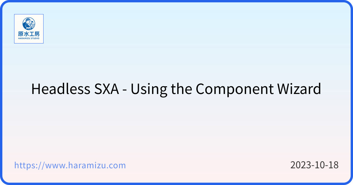 Headless SXA - Using the Component Wizard | Haramizu.com